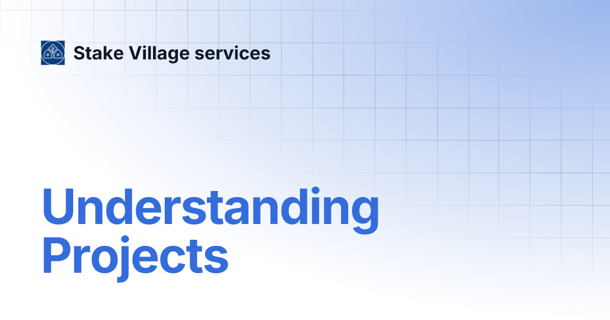 Understanding Projects | Stake Village services